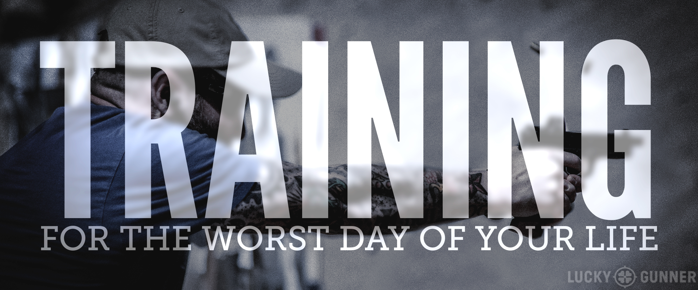 Training for the Worst Day of Your Life - Lucky Gunner Lounge